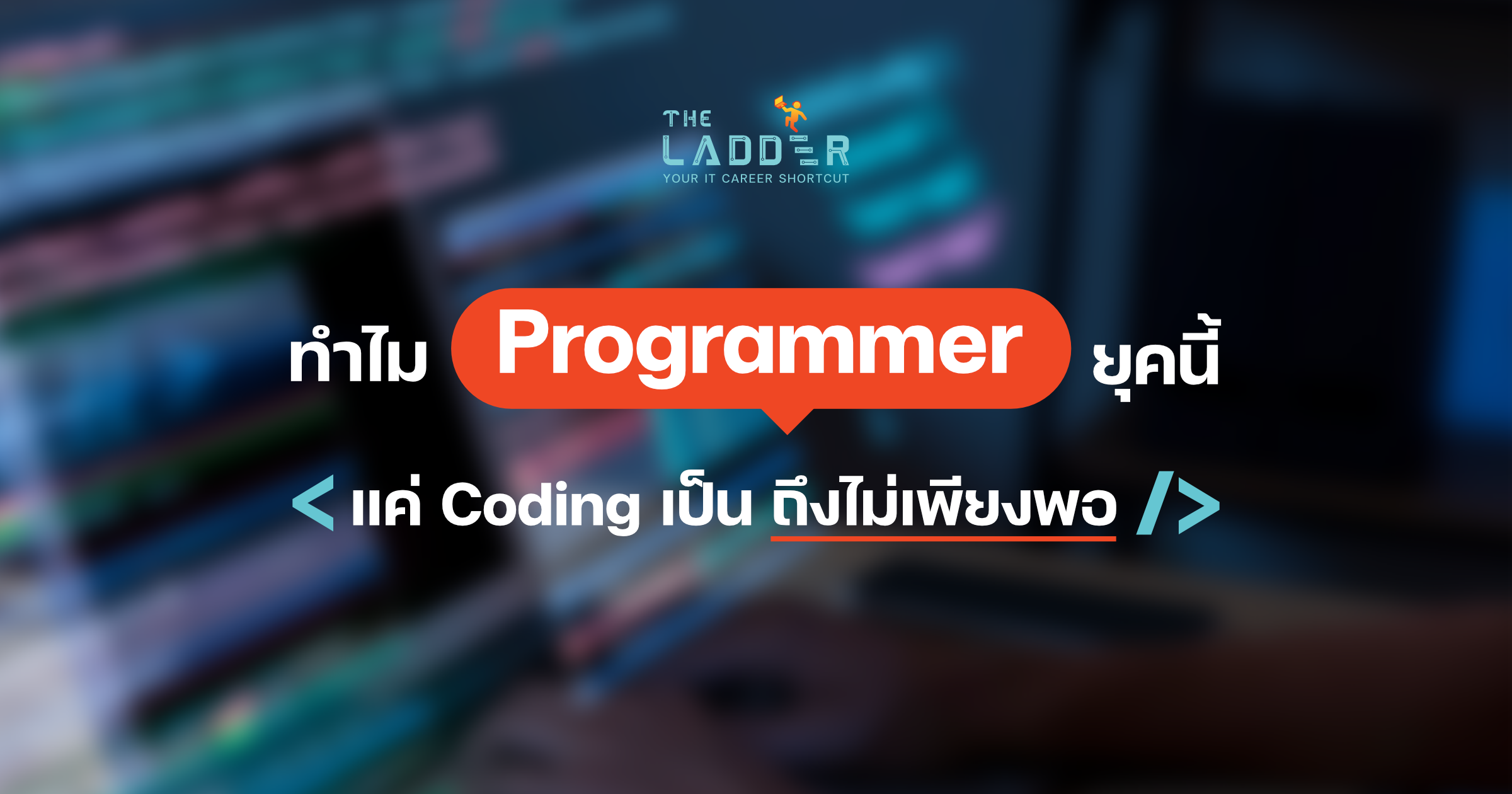 ทำไม Programmer ยุคนี้ แค่ Coding เป็นถึงไม่เพียงพอ? - The Ladder - Your IT Career Shortcut
